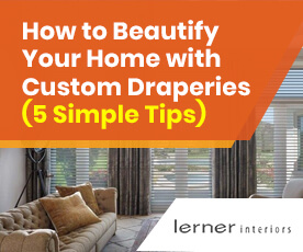 Amazing Ideas for Custom Draperies | Lerner Interiors | Toronto